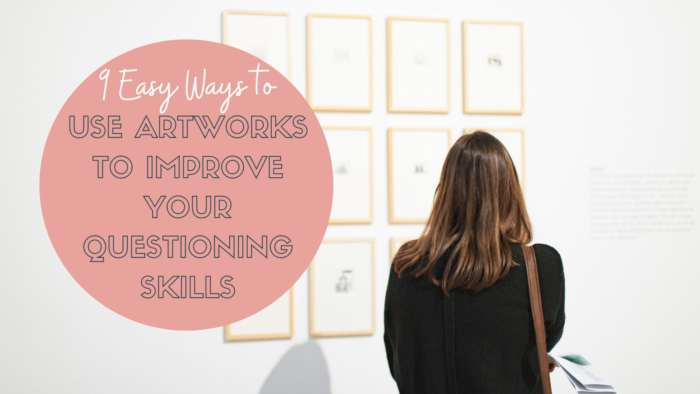 9 Ways to Use Artworks to Improve your Questioning Skills