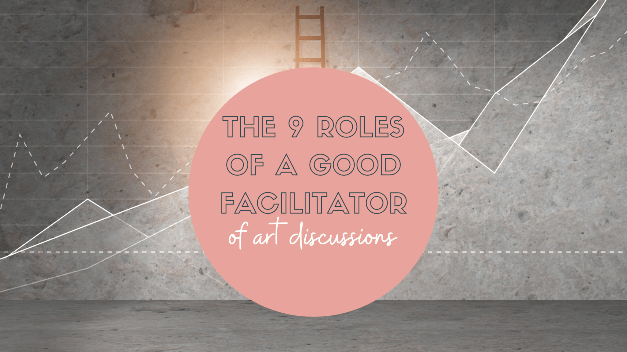 The 9 roles of a good facilitator of art discussions