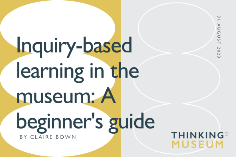 Inquiry-based learning in the museum: A beginner's guide - thinking museum